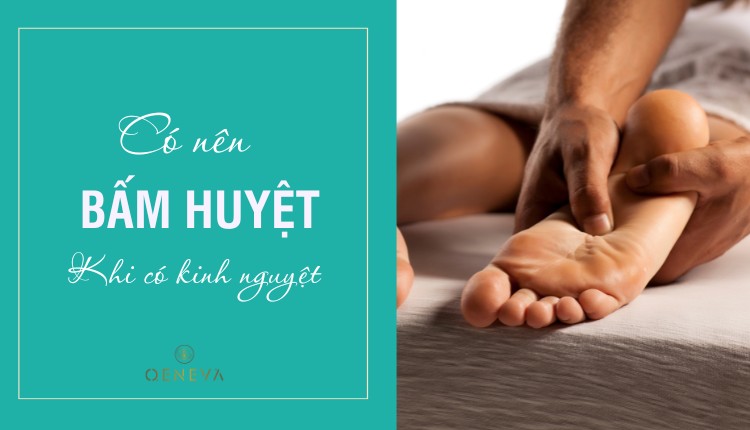 [Góc giải đáp]Có nên bấm huyệt khi có kinh nguyệt?